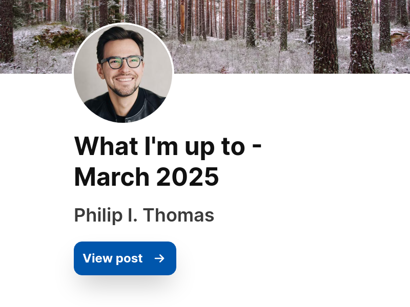 What I'm up to - March 2025 - Philip I. Thomas